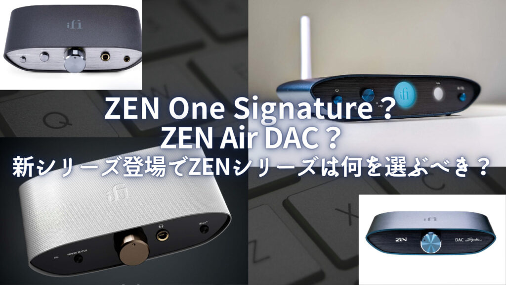 ZEN One Signature？ZEN Air DAC？新シリーズ登場でZENシリーズは何を選ぶべき？ - よしかの半解
